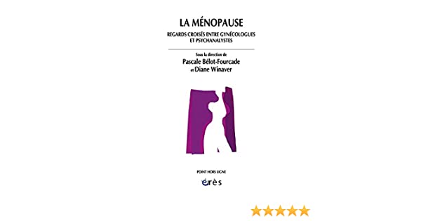 La ménopause, regards croisés entre gynécologues et psychanalystes ...